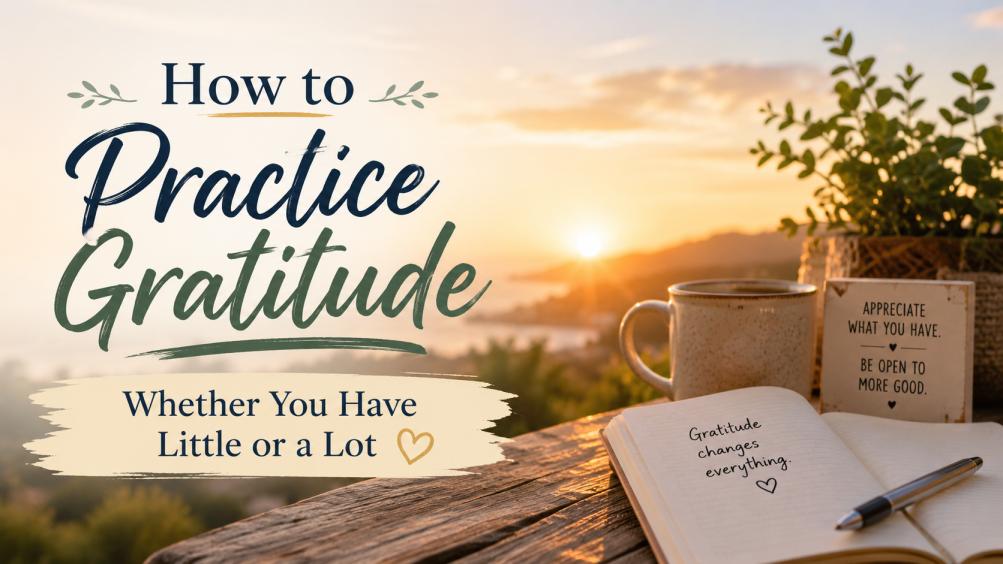 How to Practice Gratitude Whether You Have Little or a Lot